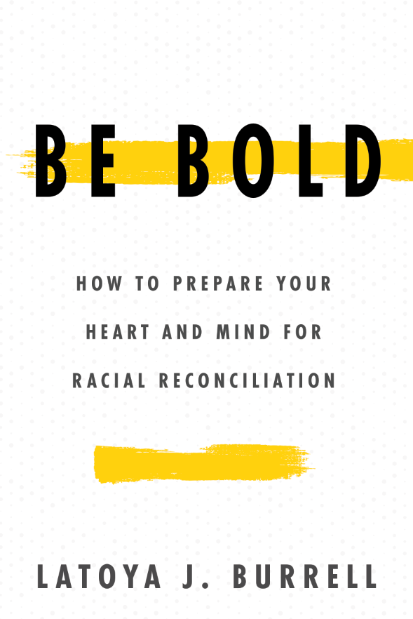 Be Bold: How to Prepare Your Heart and Mind for Racial Reconciliation by LaToya J. Burrell ...