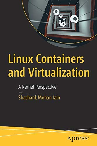 Linux Containers and Virtualization: A Kernel Perspective by Shashank Mohan Jain | Goodreads