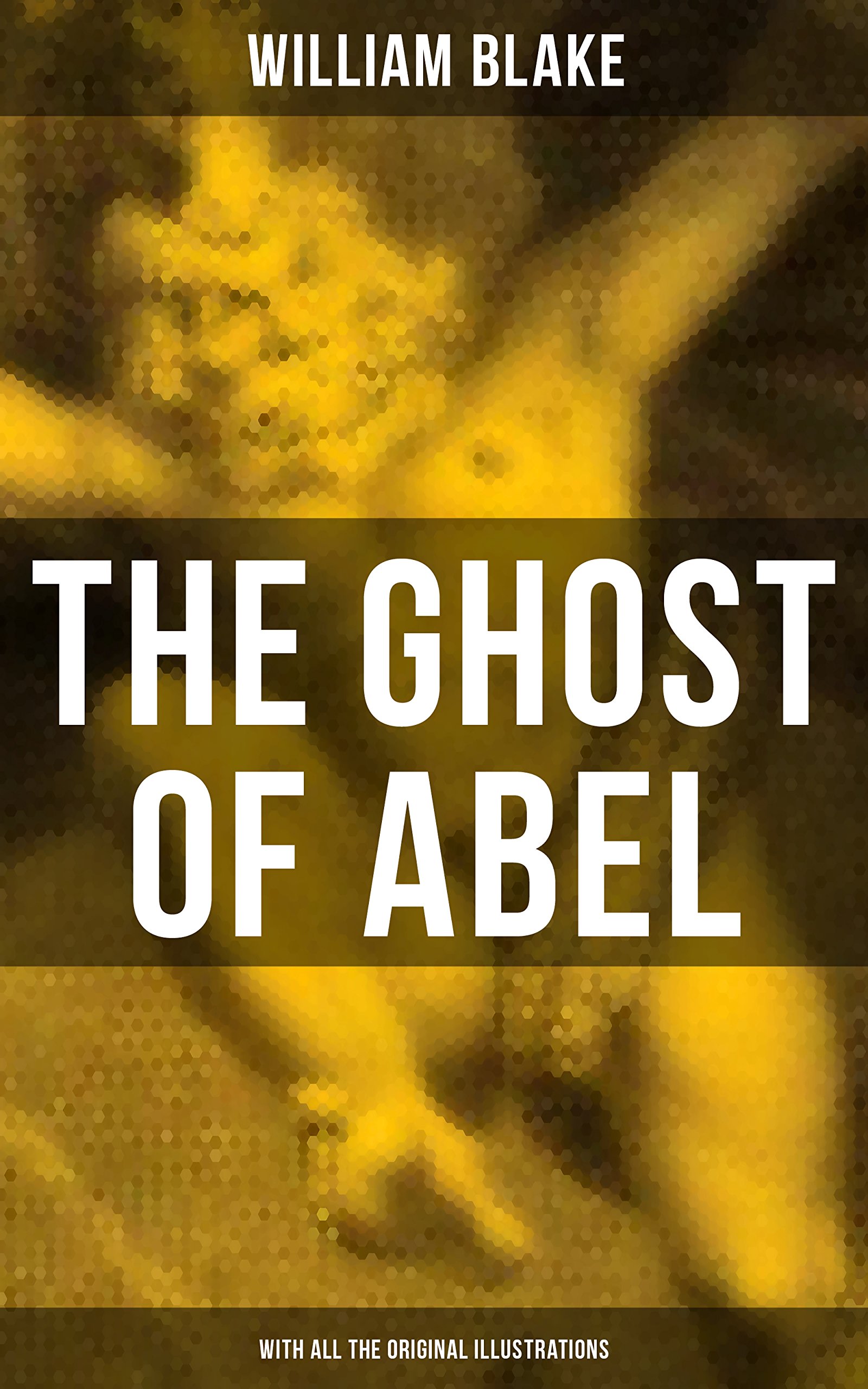 THE GHOST OF ABEL (With All the Original Illustrations): A Revelation In the Visions of Jehovah ...