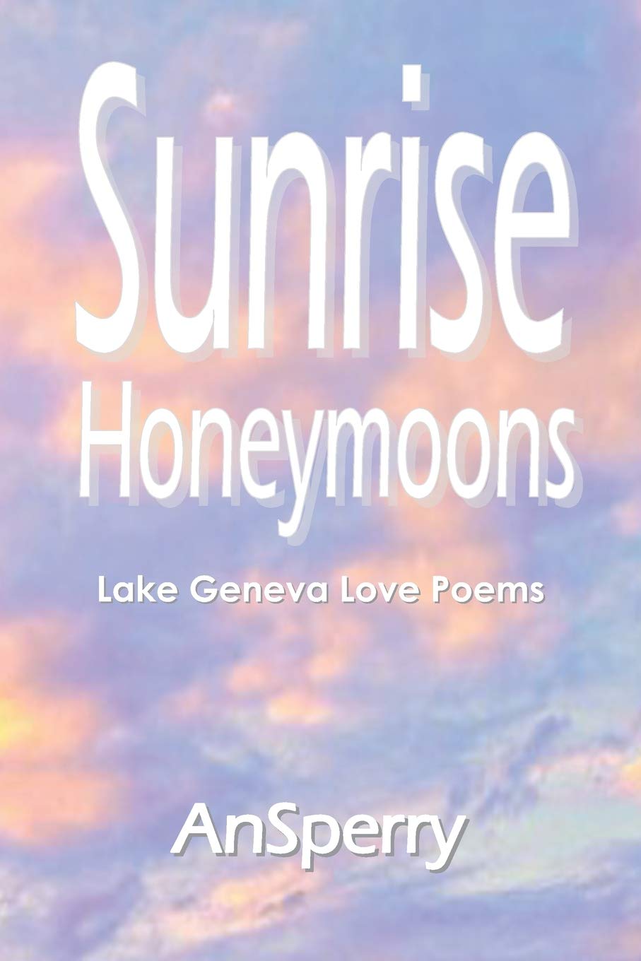 Sunrise Honeymoons: Lake Geneva Love Poems by An Sperry | Goodreads