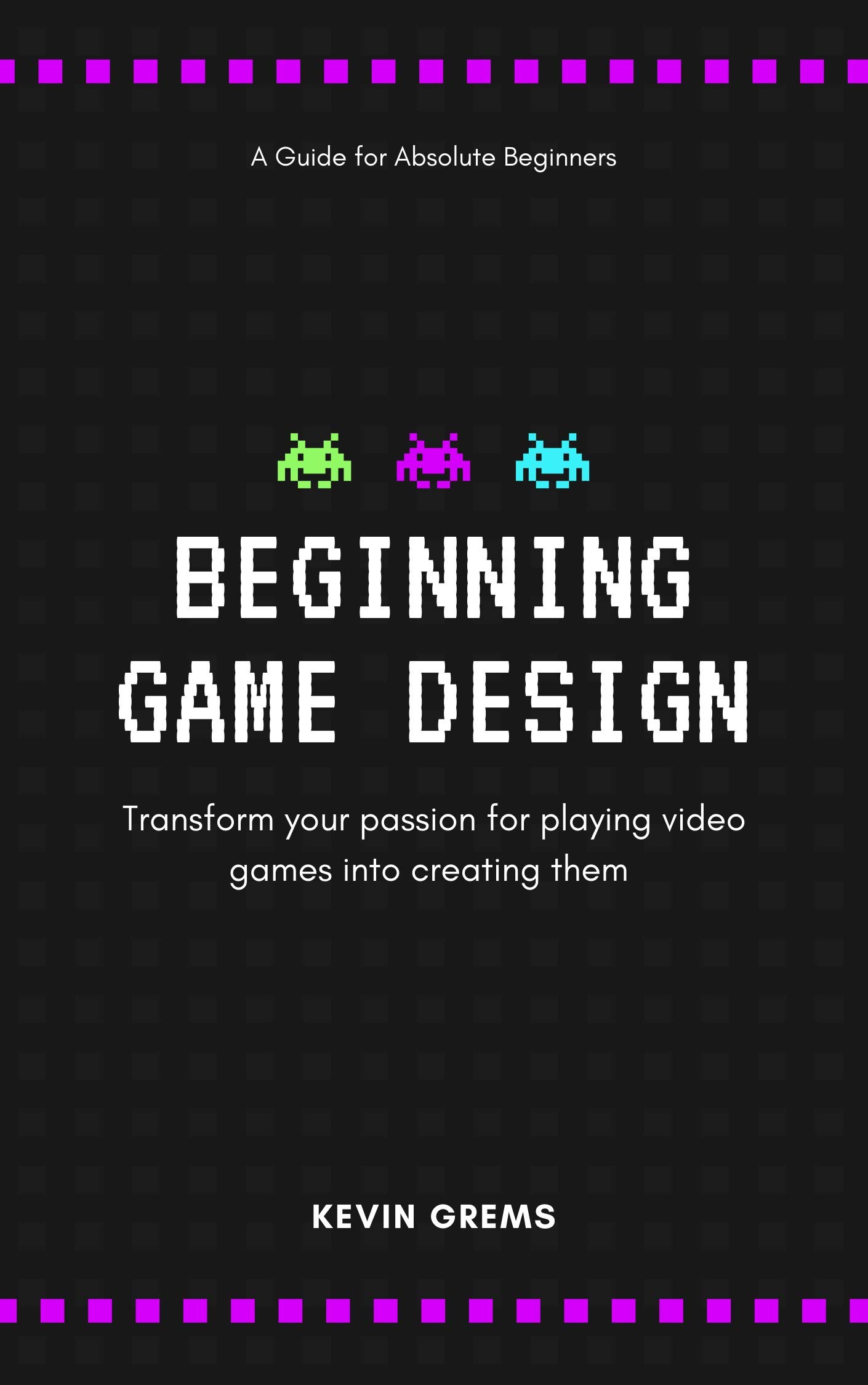 Beginning Game Design: Transform your passion for playing video games ...