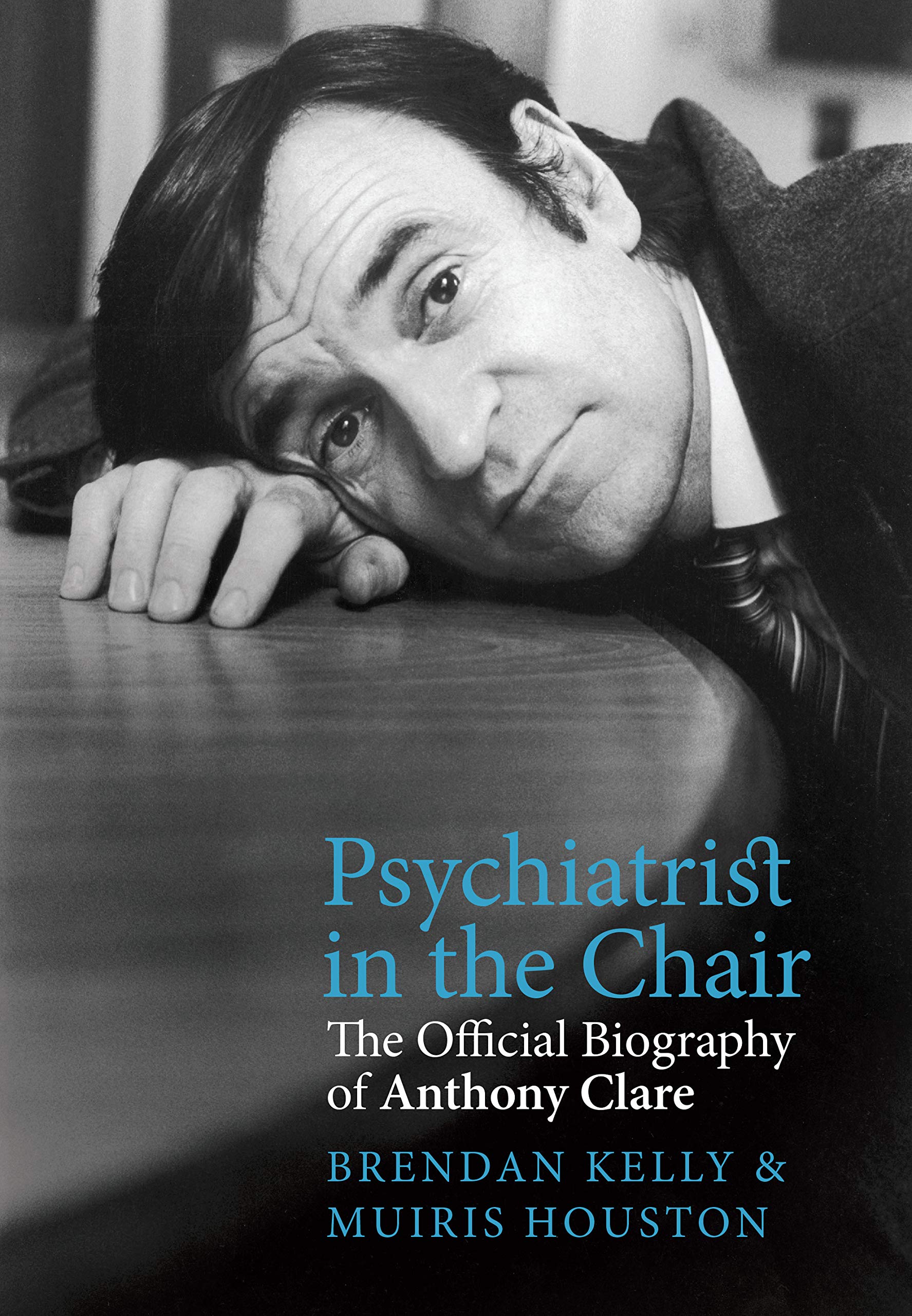Psychiatrist in the Chair: The Official Biography of Anthony Clare by ...