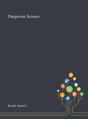 Dangerous Science by Daniel J Rozell | Goodreads