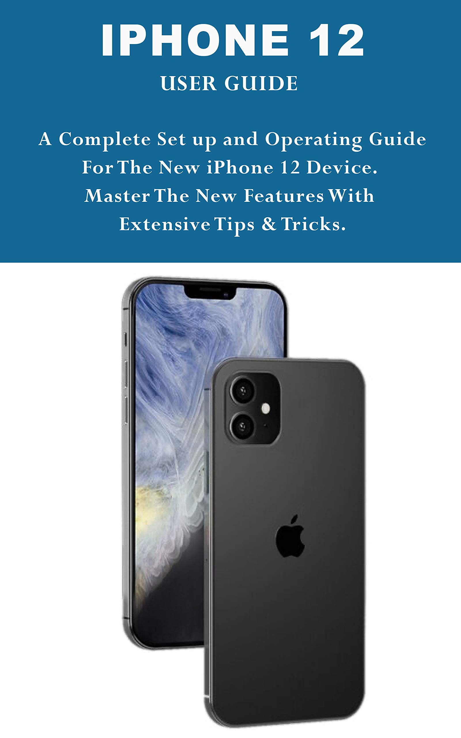 IPHONE 12 USER GUIDE: A Complete Setup and Operating Guide For The New ...