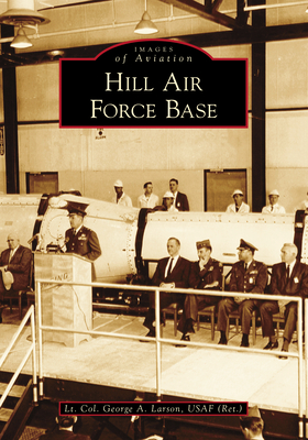 Hill Air Force Base by Lt. Col. George A. Larson USAF (Ret.) | Goodreads