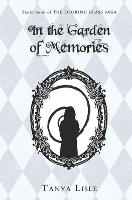 In the Garden of Memories (The Looking Glass Saga) by Tanya Lisle ...