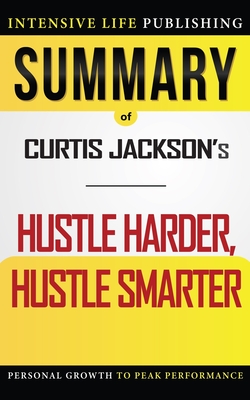 Summary of Hustle Harder, Hustle Smarter by Intensive Life Publishing ...