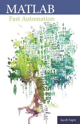 MATLAB Fast Automation: Automate Your Work With MATLAB by Jacob Sapir ...