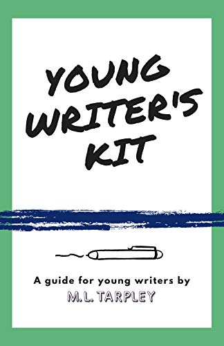 Young Writer's Kit: A Guide for Young Writers by M.L. Tarpley | Goodreads