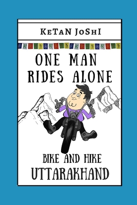 One Man Rides Alone: Bike and Hike Uttarakhand by Ketan Joshi | Goodreads