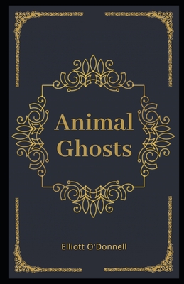 Animal Ghosts Illustrated by Elliott O'Donnell | Goodreads