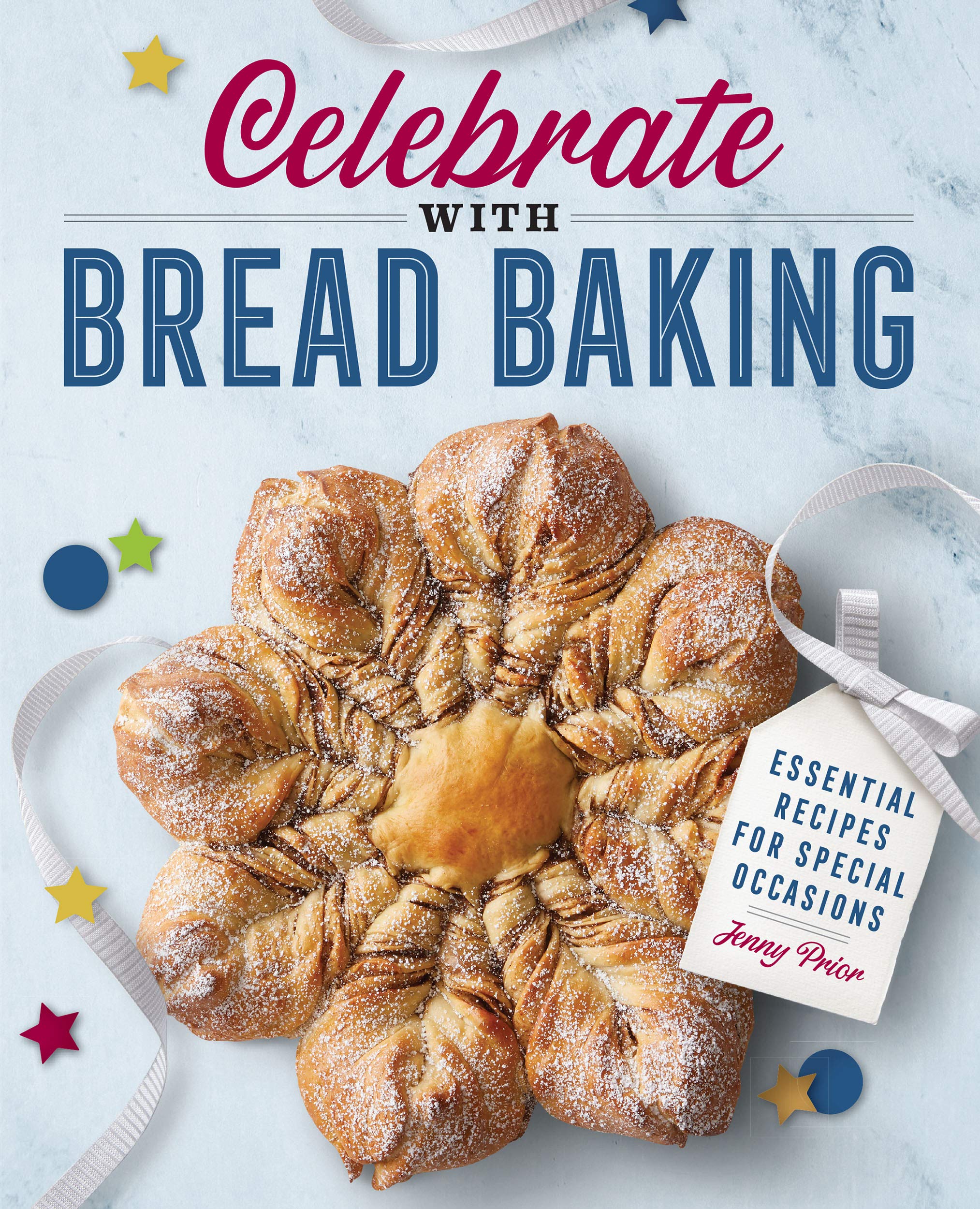 Celebrate with Bread Baking: Essential Recipes for Special Occasions by ...