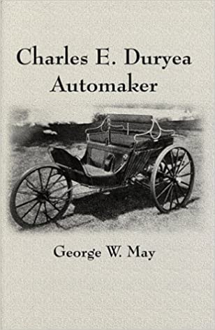 Charles E. Duryea: Automaker by George W. May | Goodreads