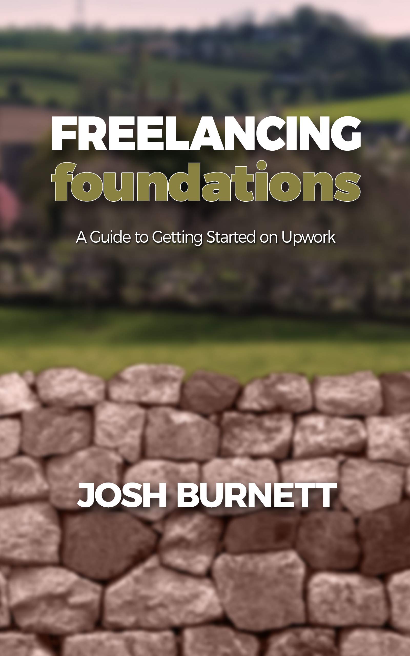 Freelancing Foundations: A Guide to Getting Started on Upwork by Josh ...