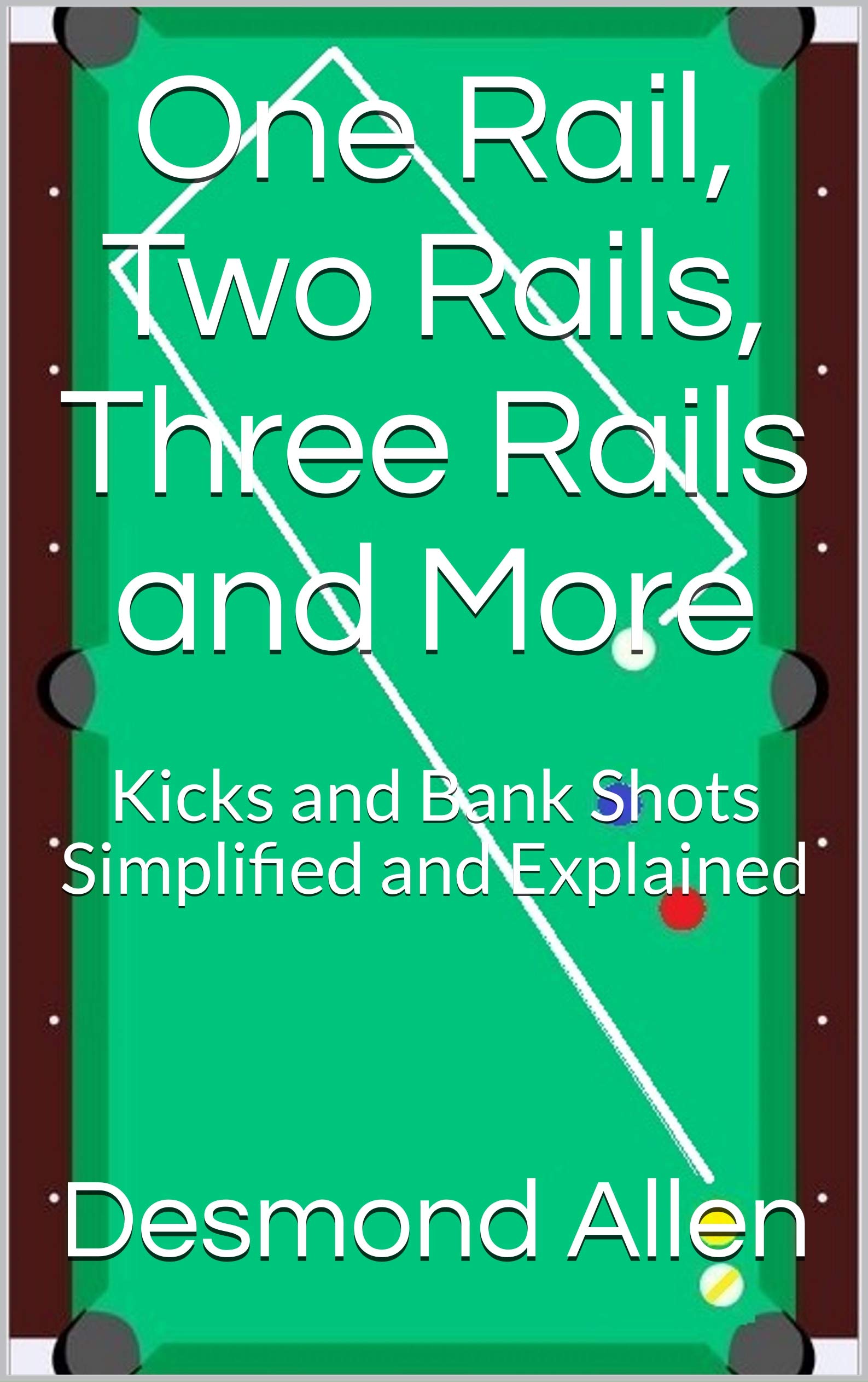 One Rail, Two Rails, Three Rails and More: Kicks and Bank Shots Simplified and Explained by ...