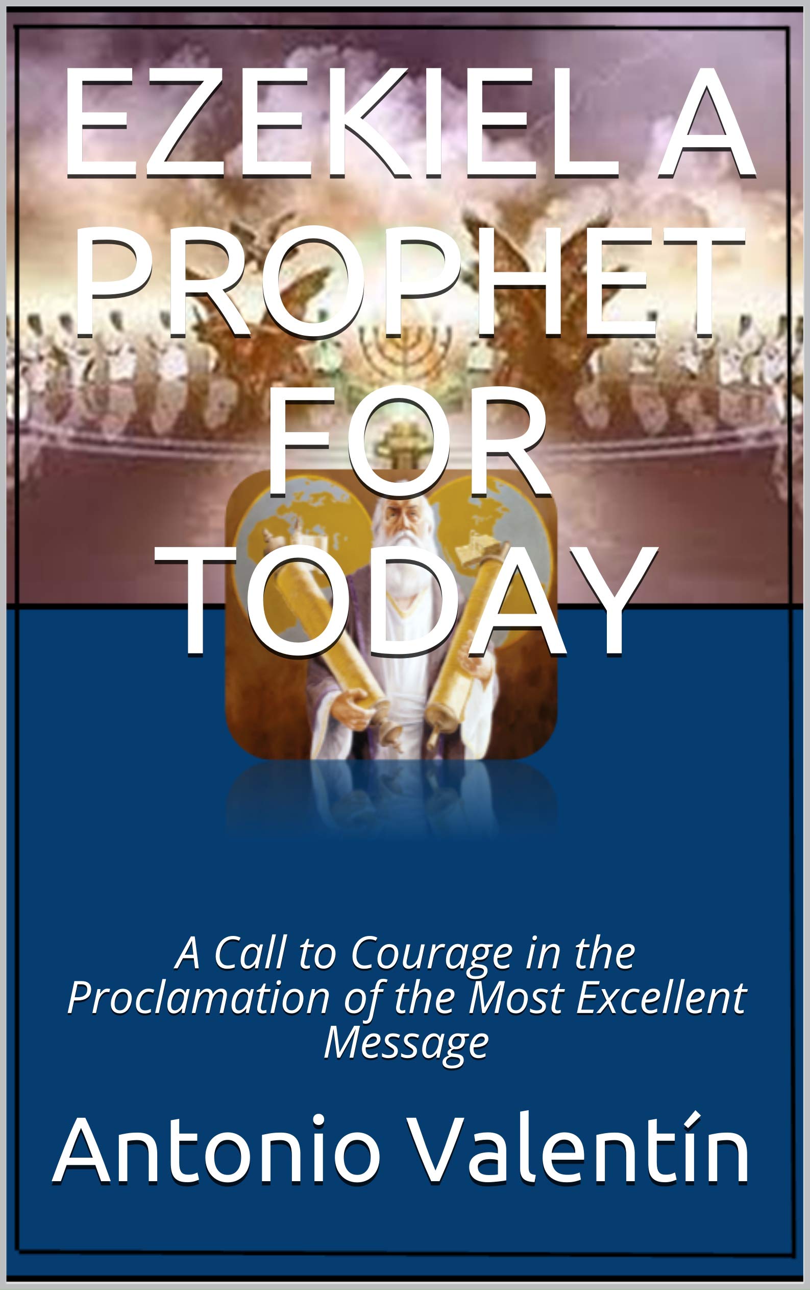 EZEKIEL A PROPHET FOR TODAY: A Call to Courage in the Proclamation of ...