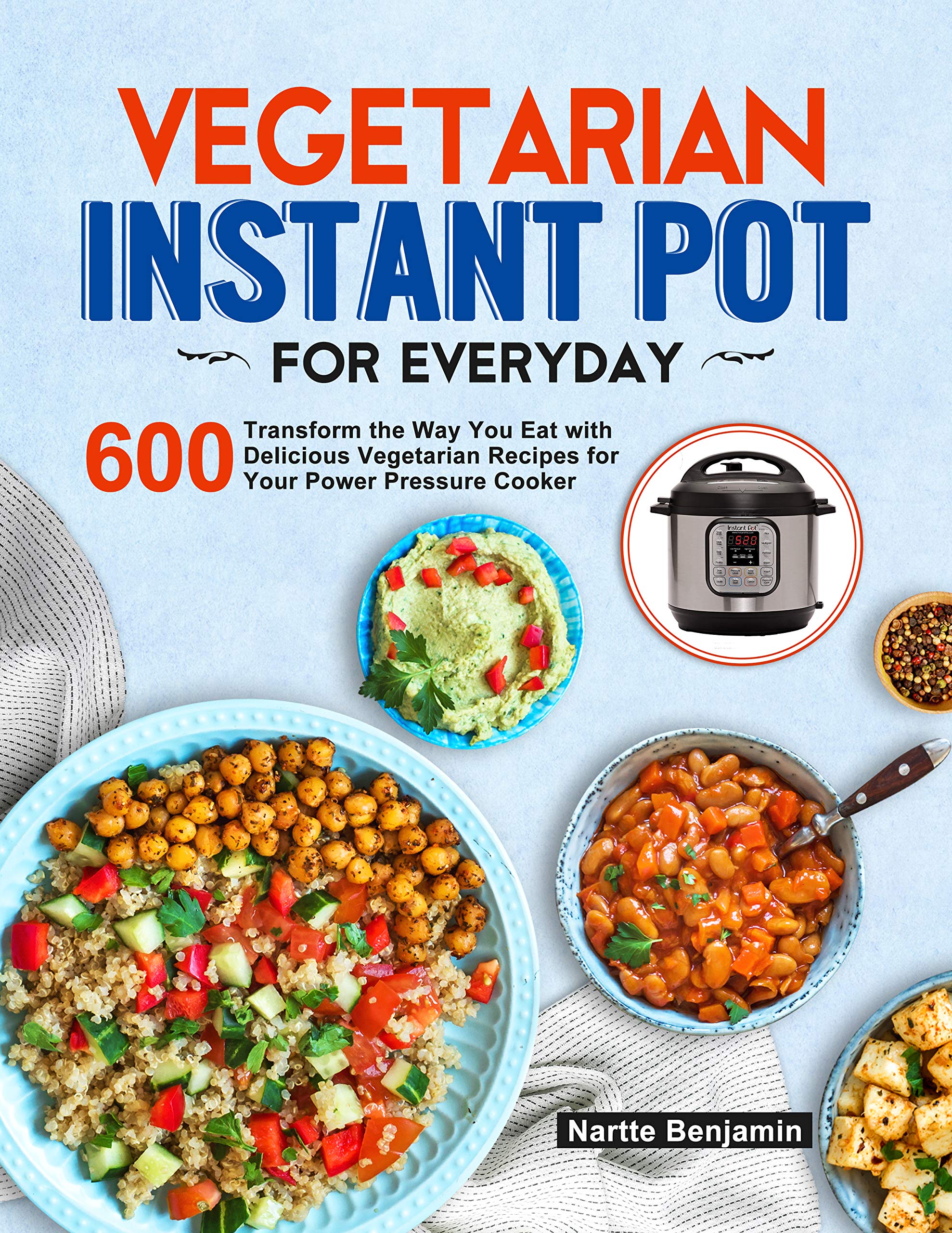 Vegetarian Instant Pot Cookbook for Everyday: Transform the Way You Eat ...