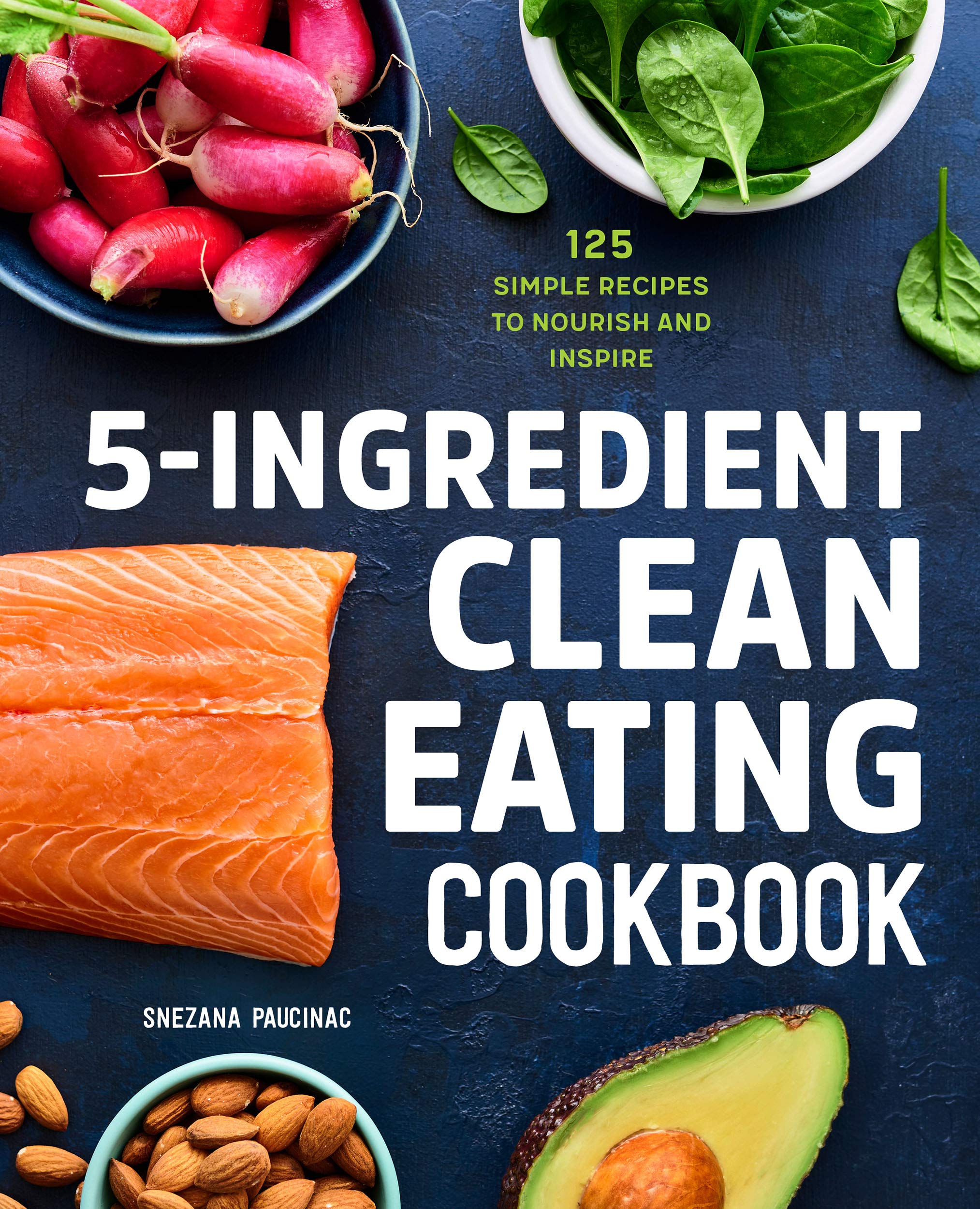 5-Ingredient Clean Eating Cookbook: 125 Simple Recipes to Nourish and ...