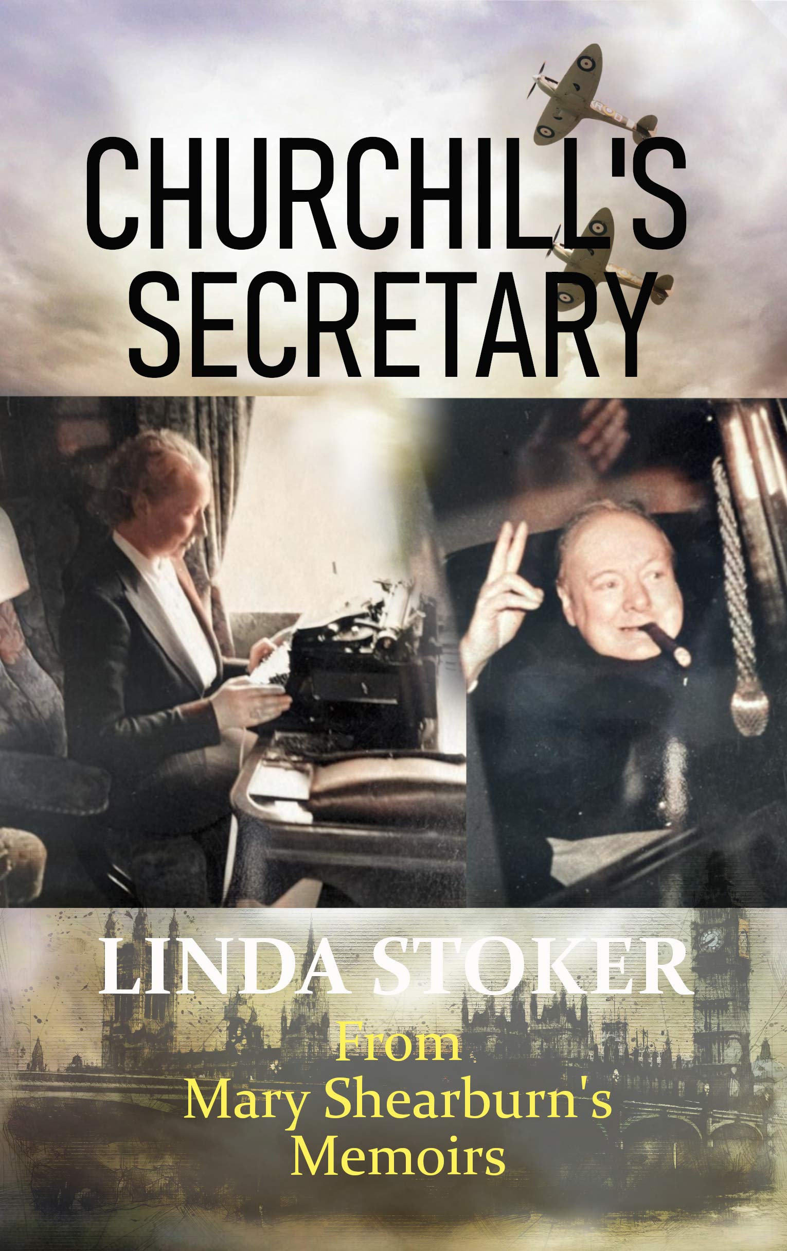 CHURCHILL'S SECRETARY: The Memoirs of Mary Shearburn by Linda Stoker ...