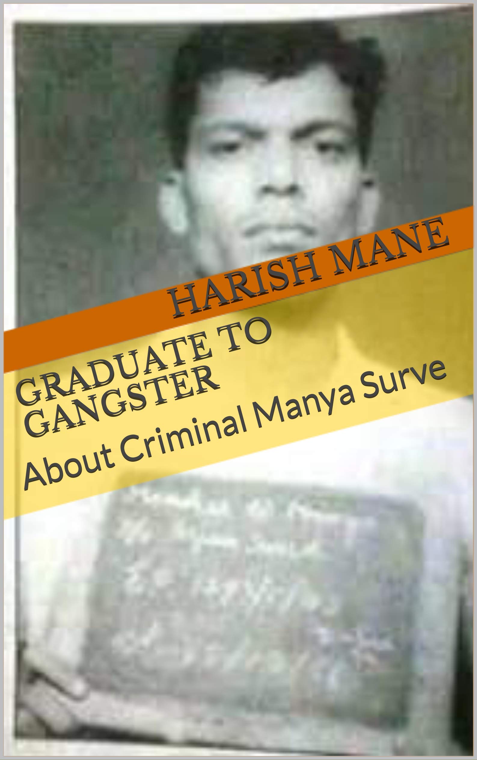 Graduate to Gangster: About Criminal Manya Surve by Harish Mane | Goodreads