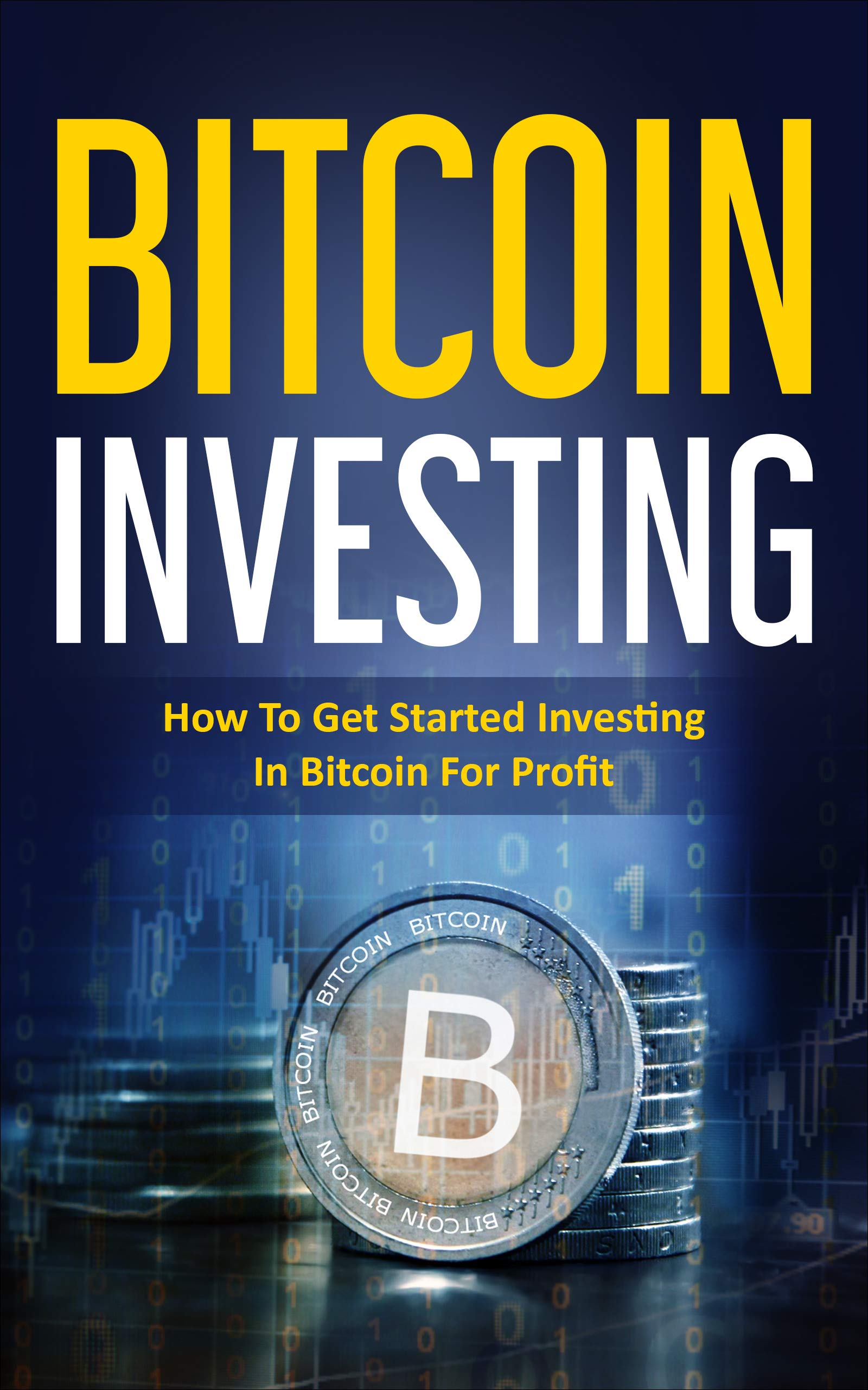 Bitcoin Investing: How to Get Started Investing in Bitcoin for Profit ...