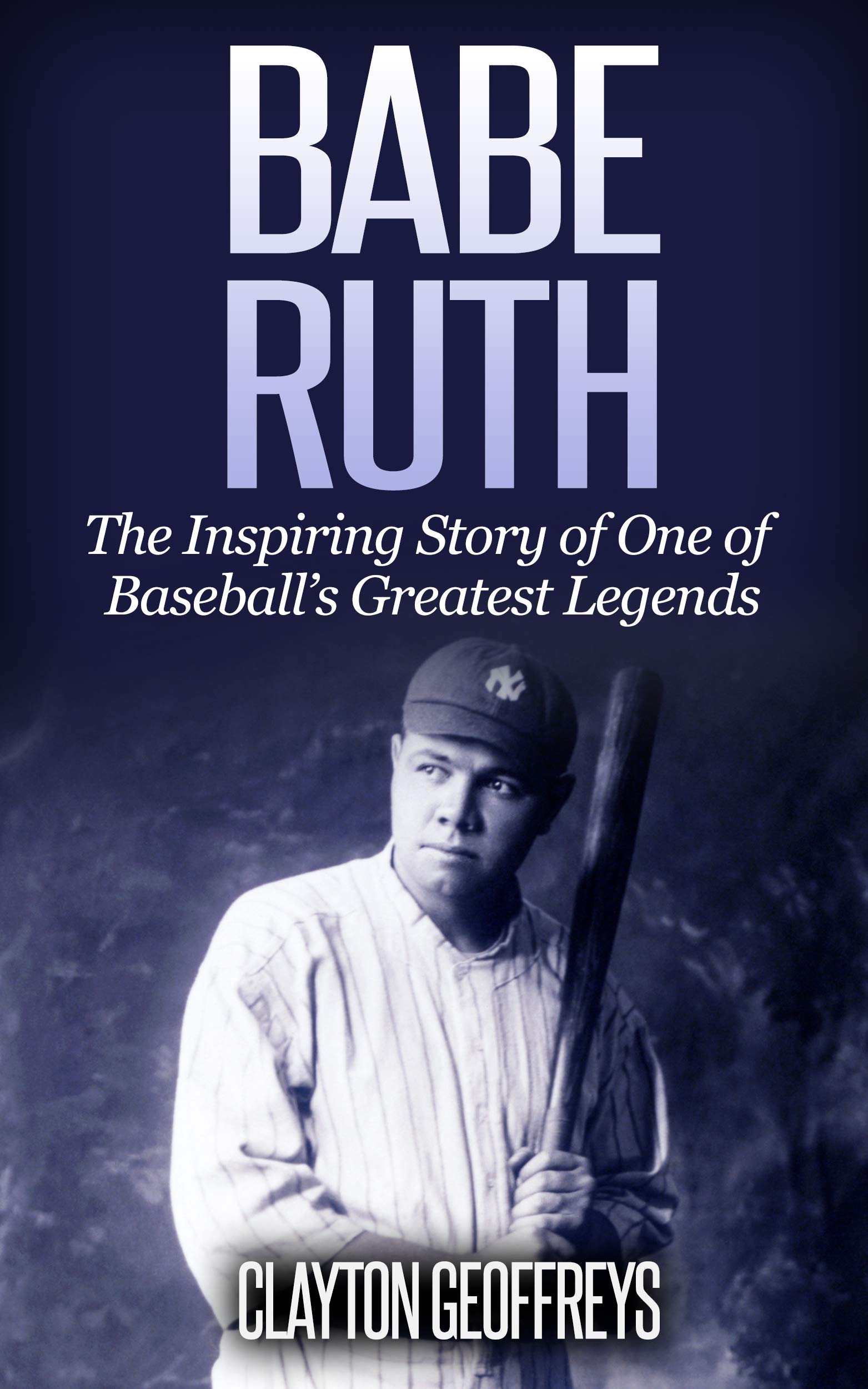 Babe Ruth: The Inspiring Story of One of Baseball’s Greatest Legends by ...