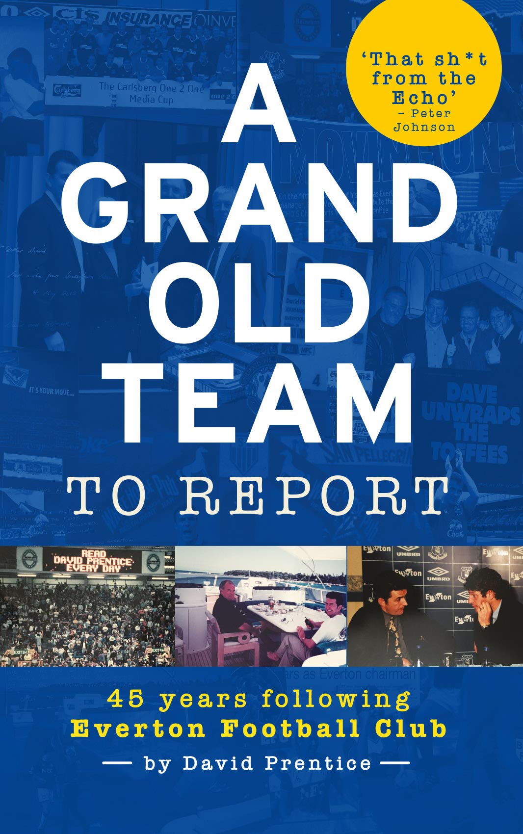 A Grand Old Team To Report: 45 Years Following Everton Football Club by ...