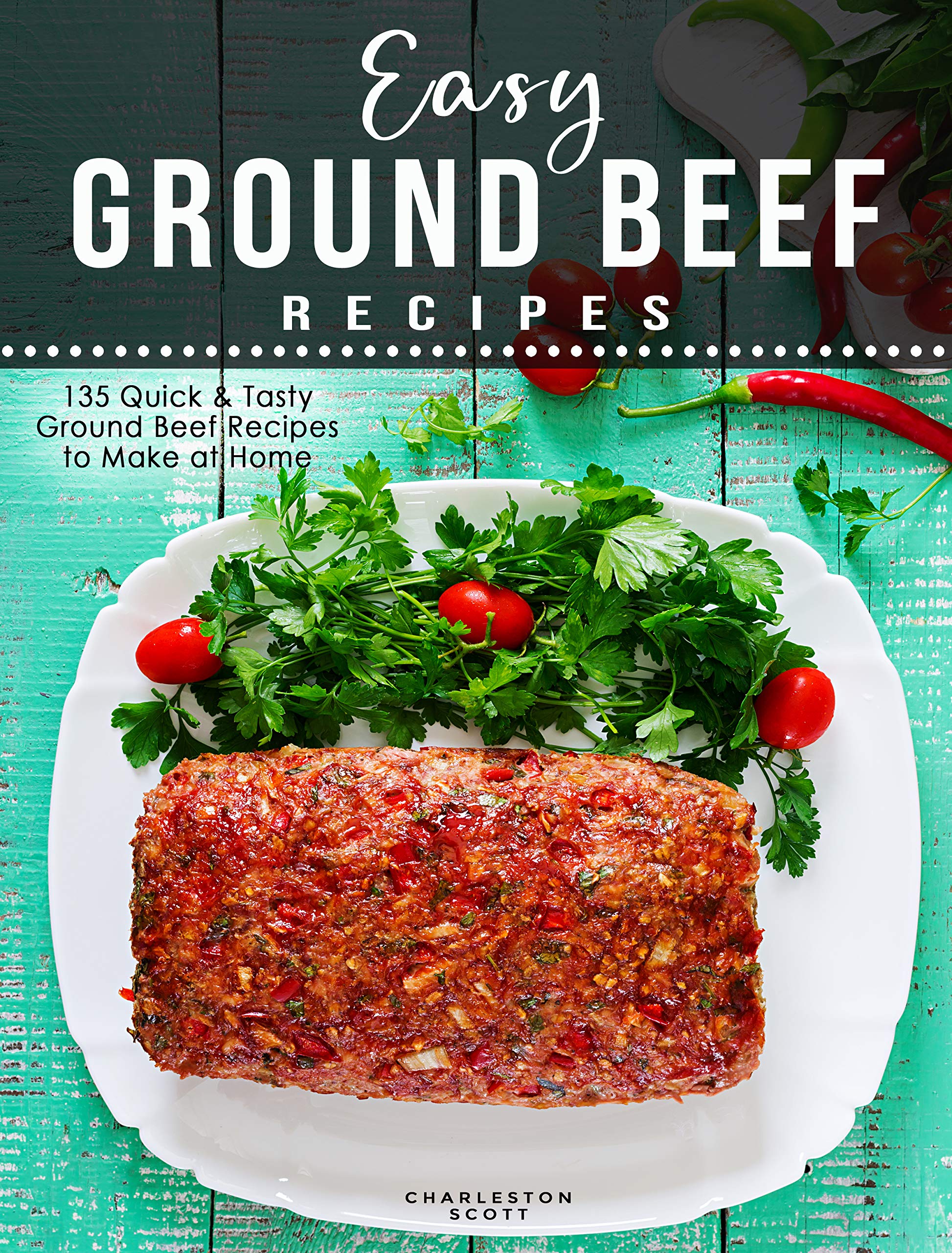 Easy Ground Beef Recipes: 135 Quick & Tasty Ground Beef Recipes to Make ...