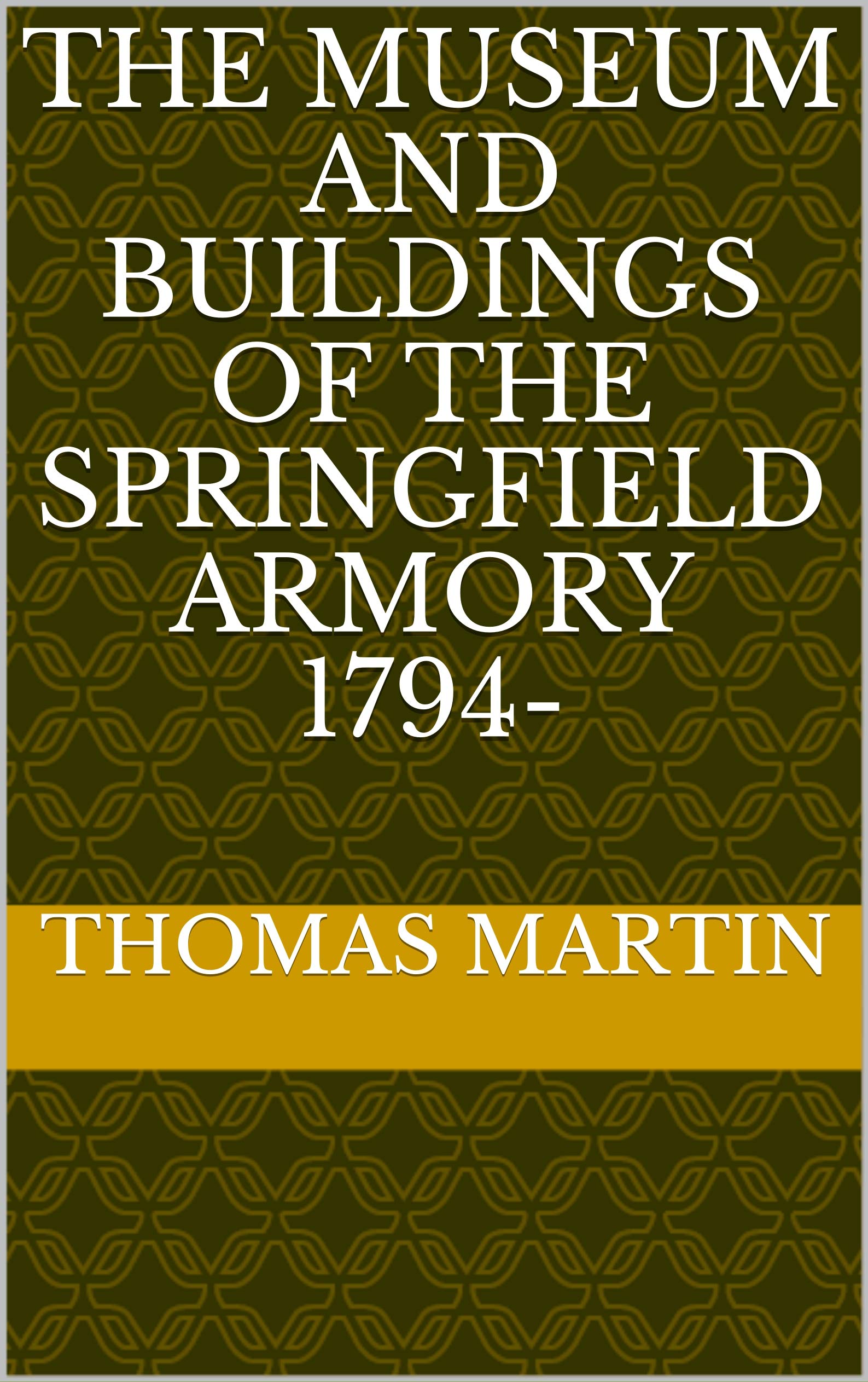 The Museum and Buildings of the Springfield Armory 1794- by Thomas ...