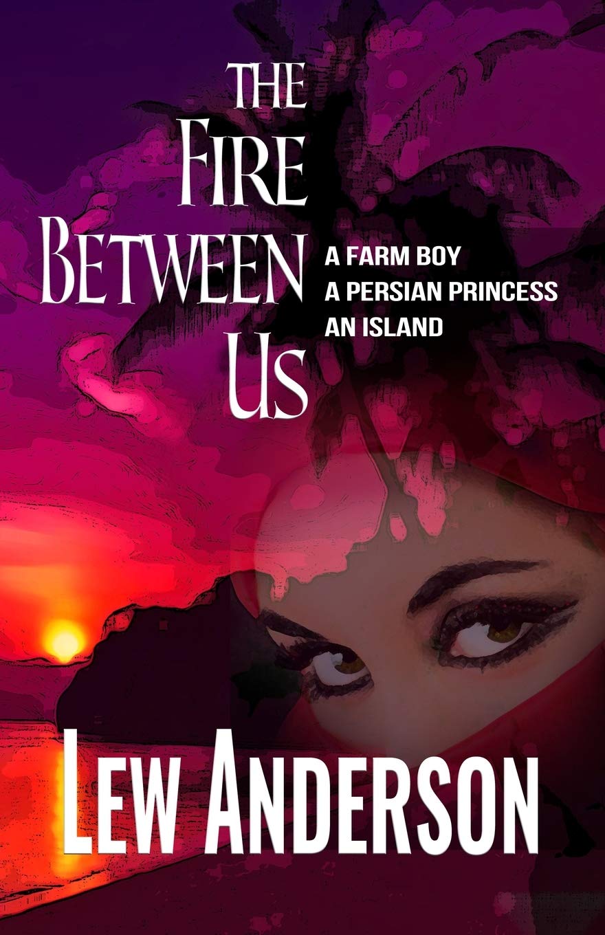 The Fire Between Us: A Farm Boy • A Persian Princess • An Island by Lew ...