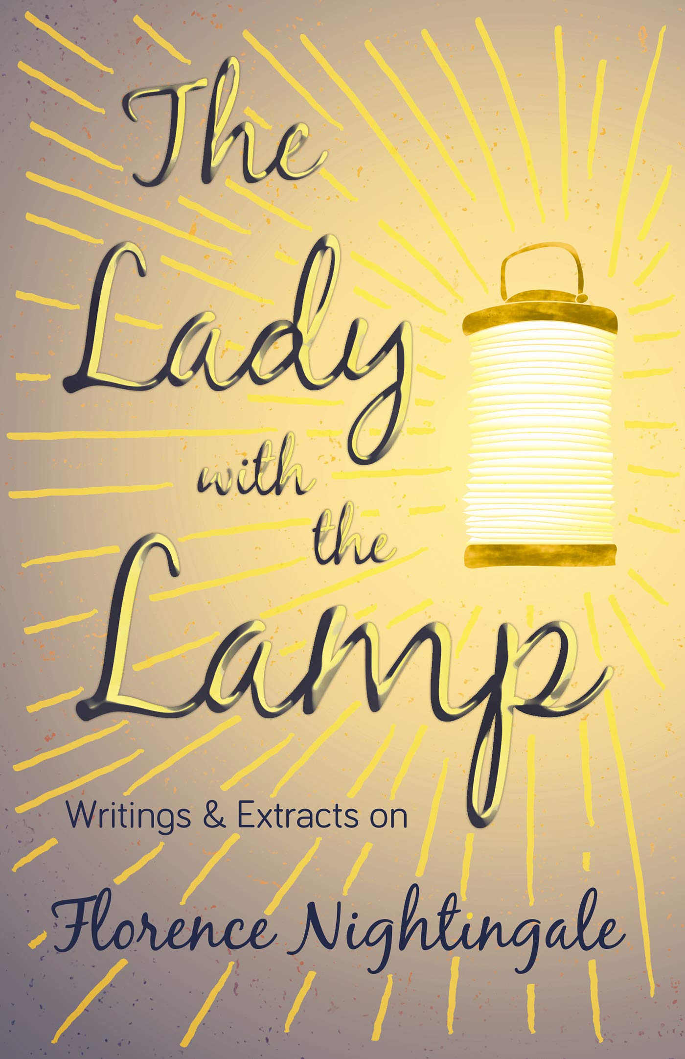 The Lady with the Lamp: Writings & Extracts on Florence Nightingale by ...