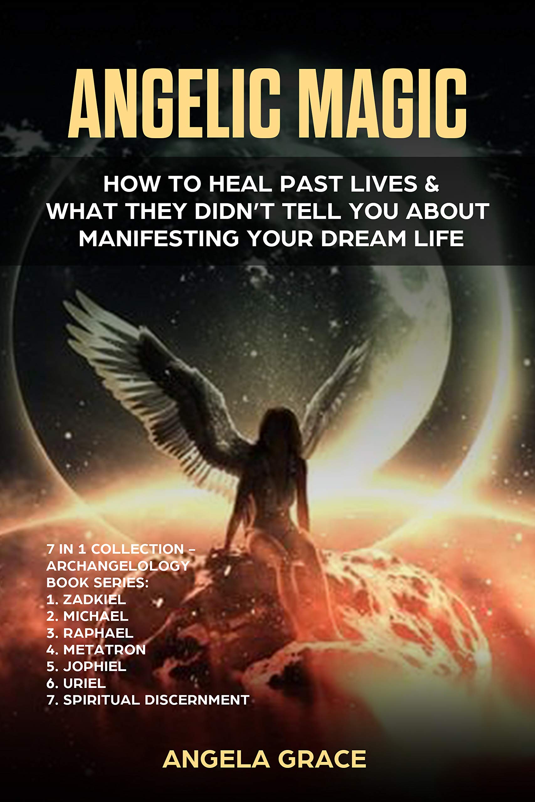 Angelic Magic (7 in 1 Collection): How To Heal Past Lives & What They ...