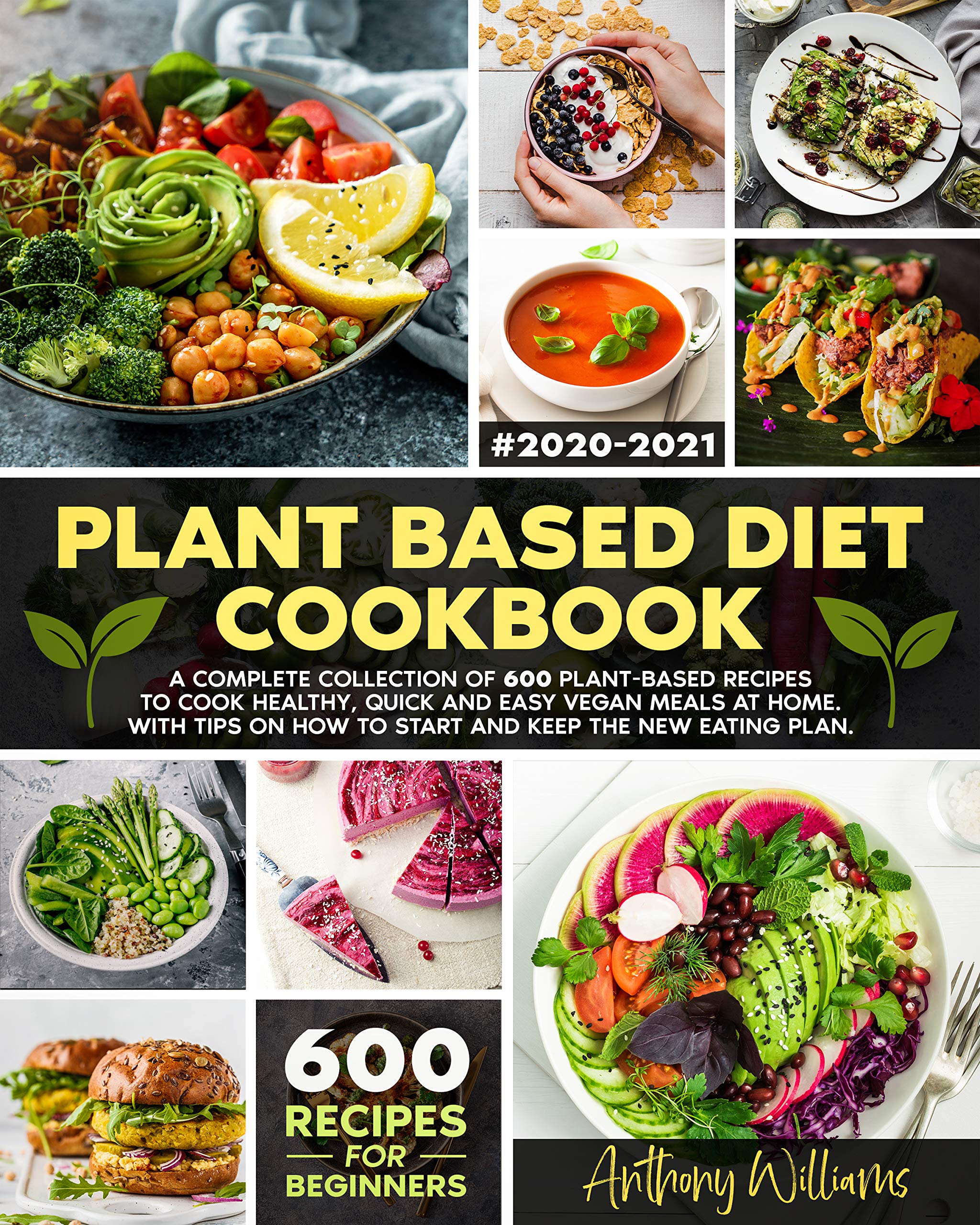Plant Based Diet Cookbook: A Complete Collection of 600 Plant-Based Recipes to Cook Healthy ...