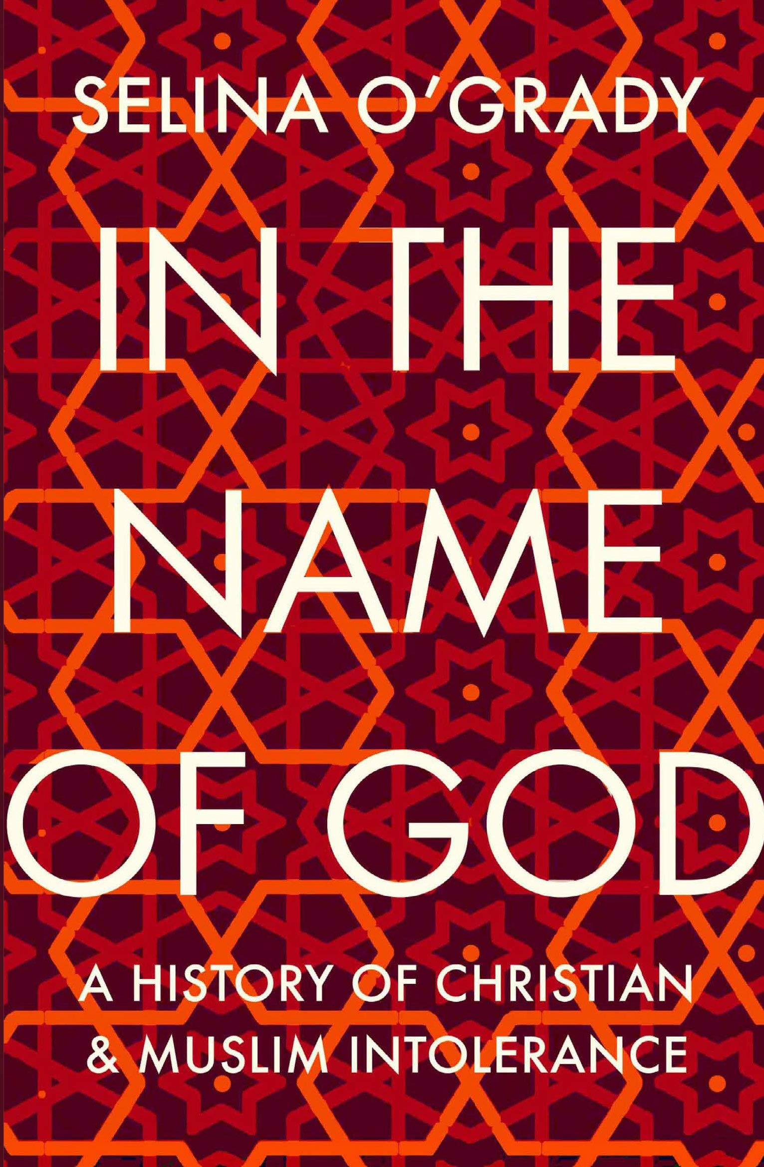 In the Name of God: A History of Christian and Muslim Intolerance by ...