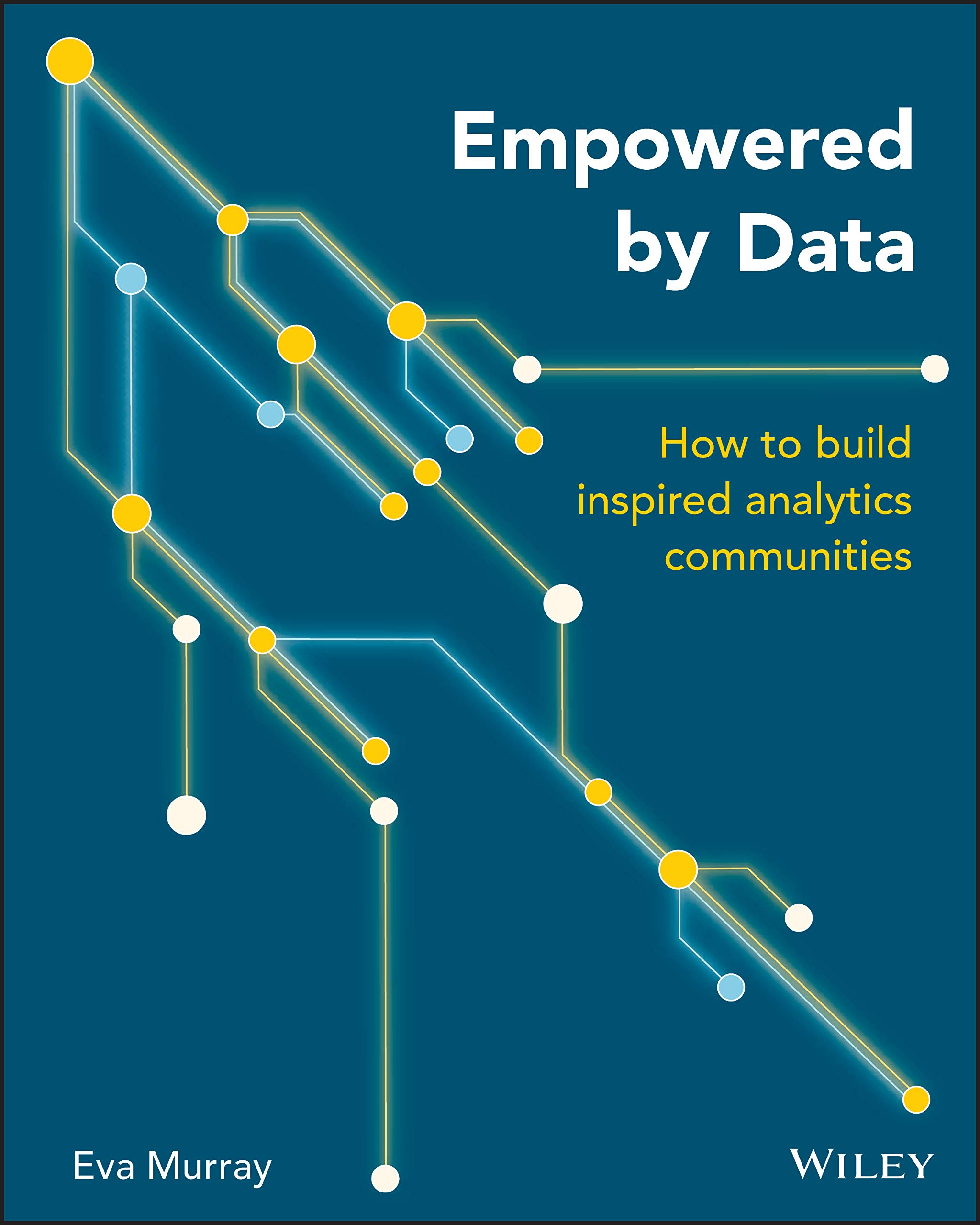 Empowered by Data: How to Build Inspired Analytics Communities by Eva Murray | Goodreads