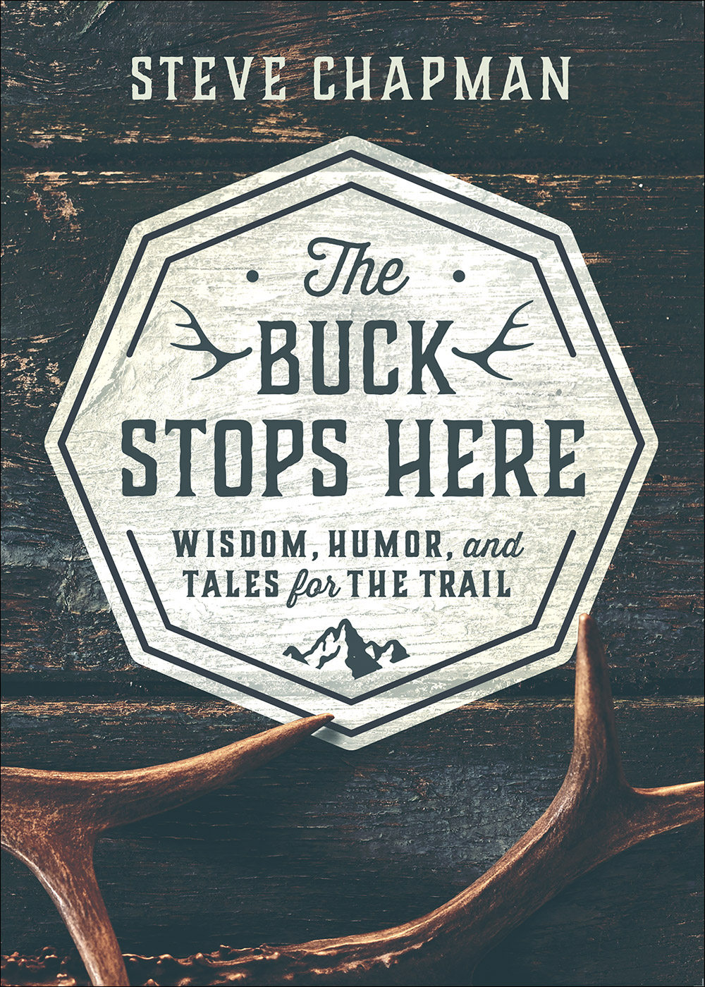 The Buck Stops Here: Wisdom, Humor, and Tales for the Trail by Steve ...