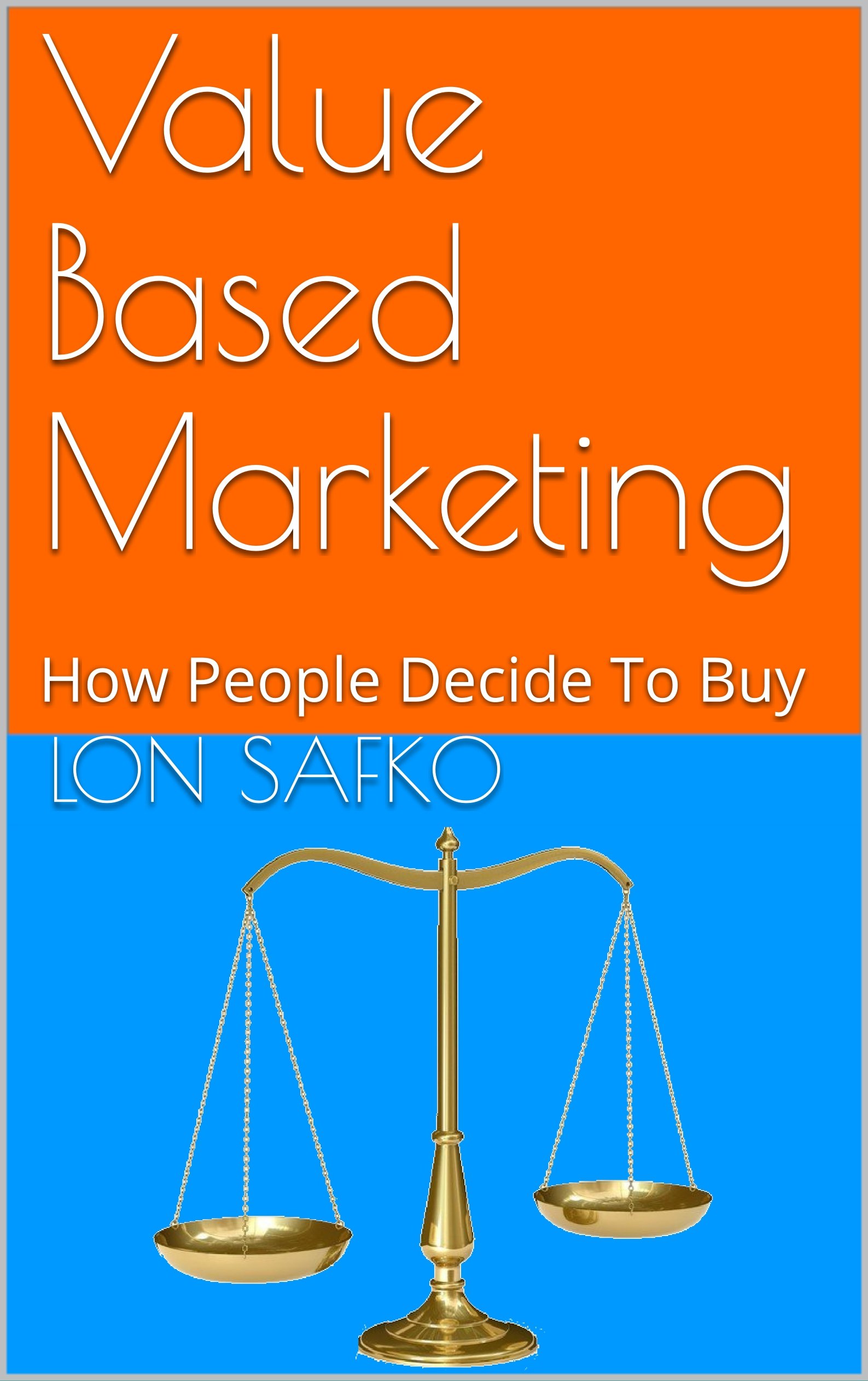 Value Based Marketing: How People Decide To Buy by Lon Safko | Goodreads