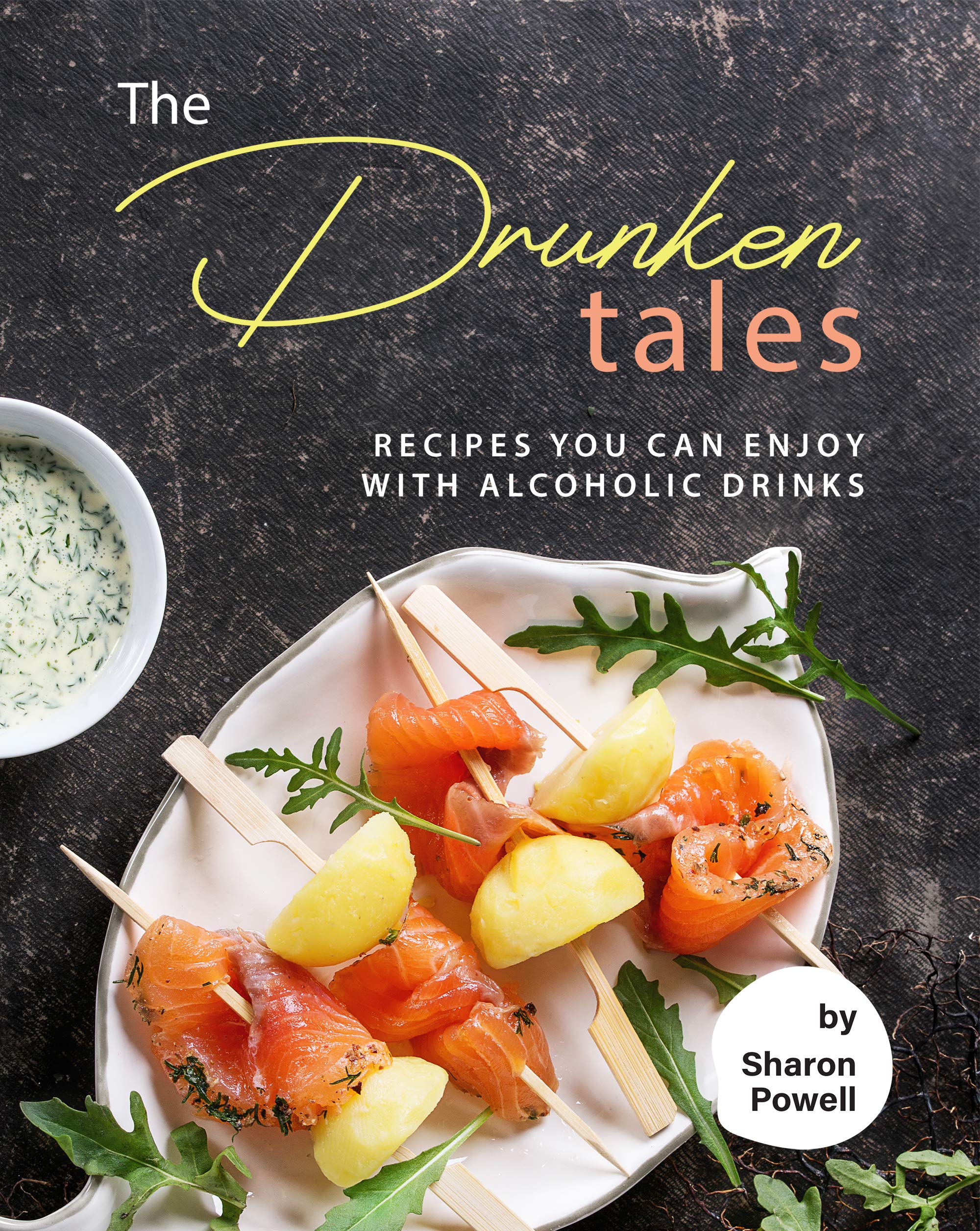 The Drunken Tales: Recipes You Can Enjoy with Alcoholic Drinks by ...