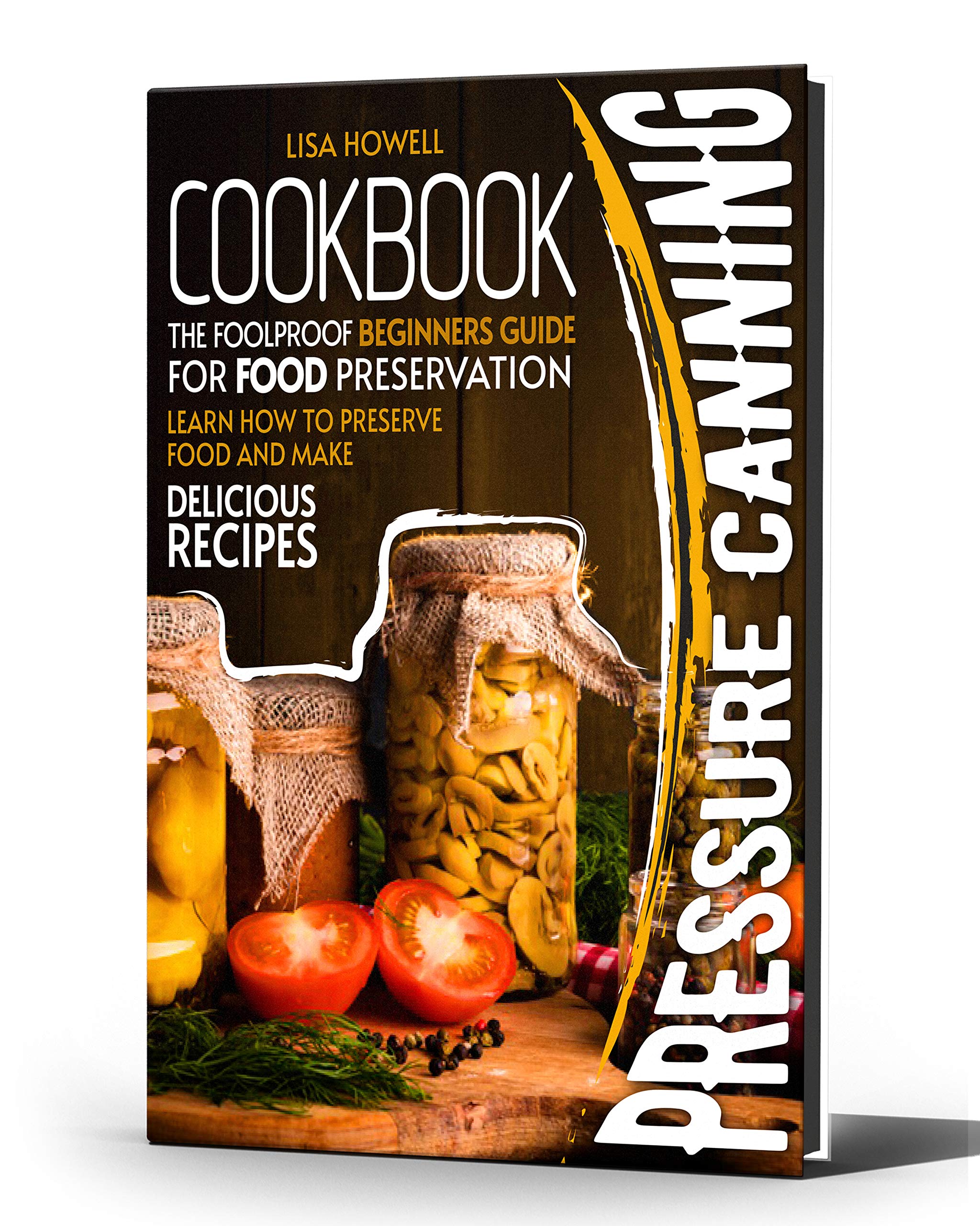 Pressure Canning Cookbook: The Foolproof Beginners Guide for Food Preservation: Learn How to ...