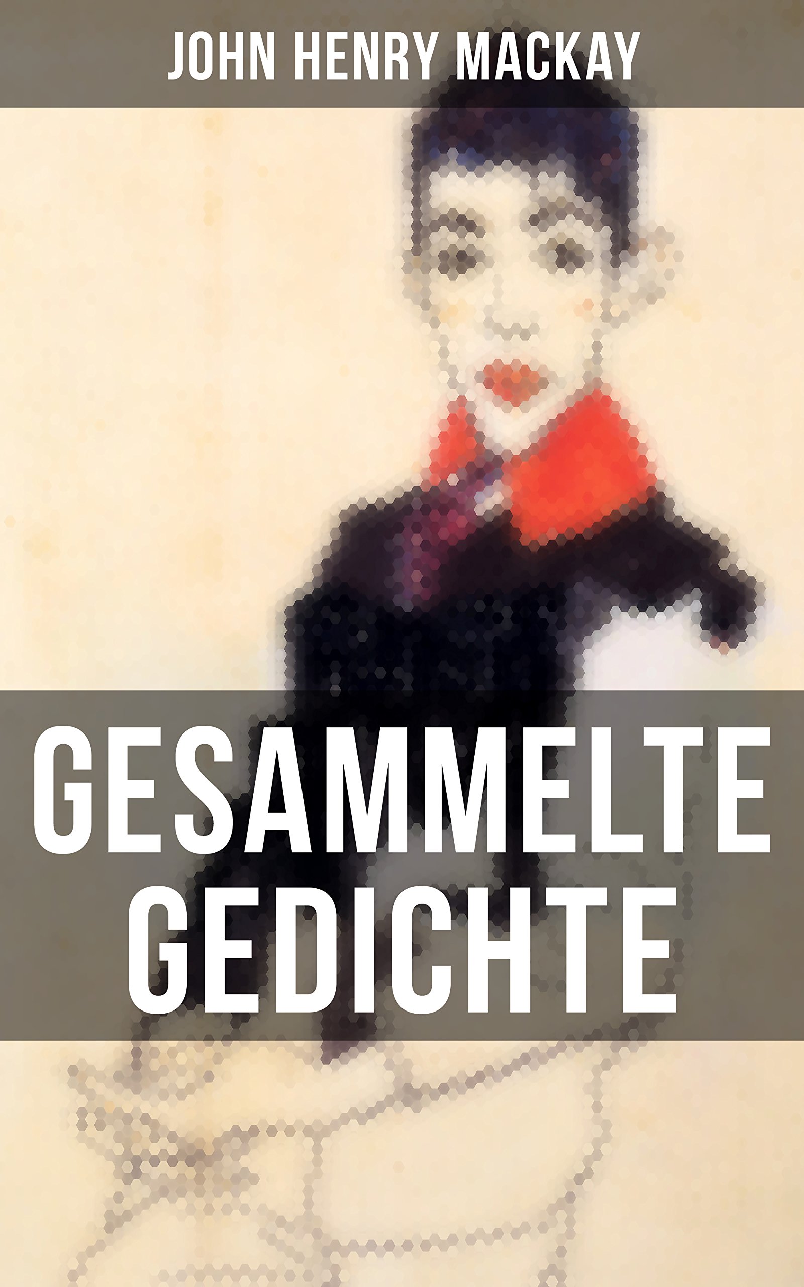 Gesammelte Gedichte von John Henry Mackay: Gedichtsammlung eines ...