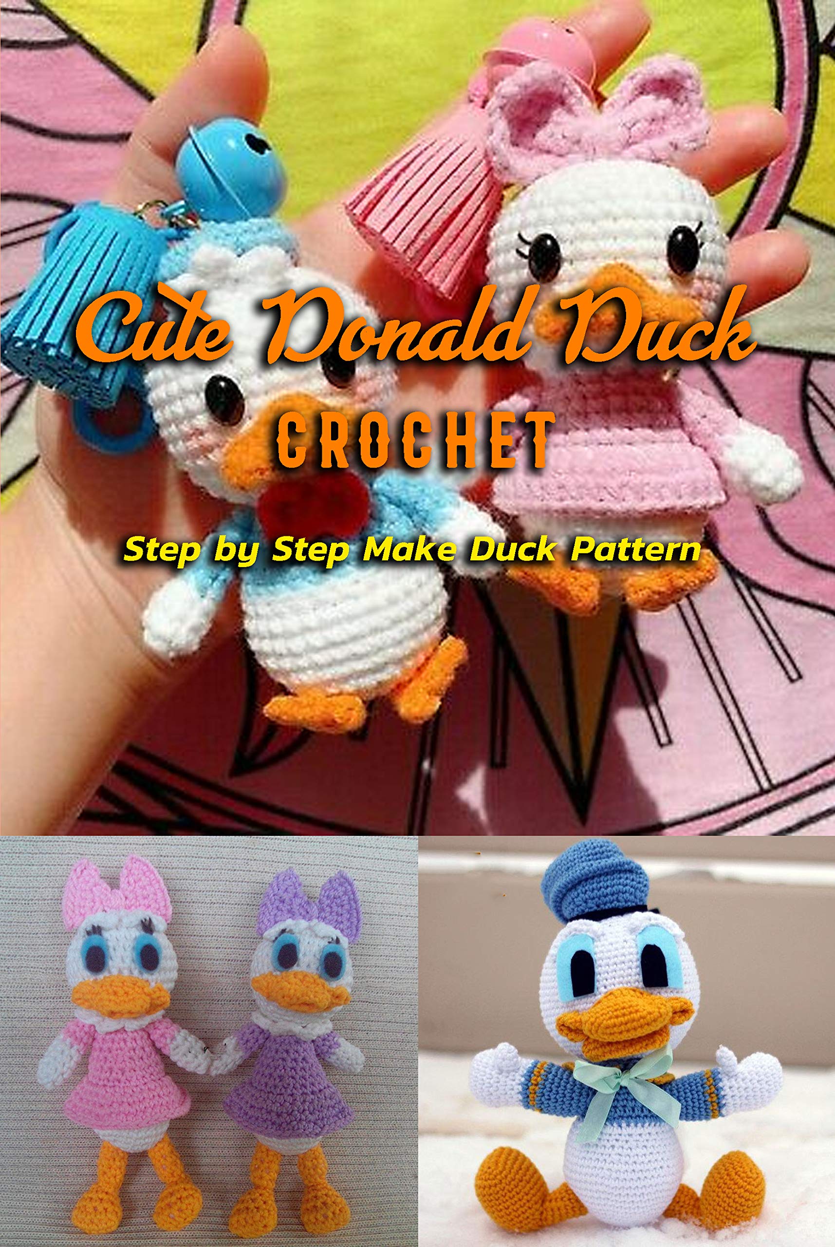Cute Donald Duck Crochet: Step by Step Make Duck Pattern: Kid Toys and ...