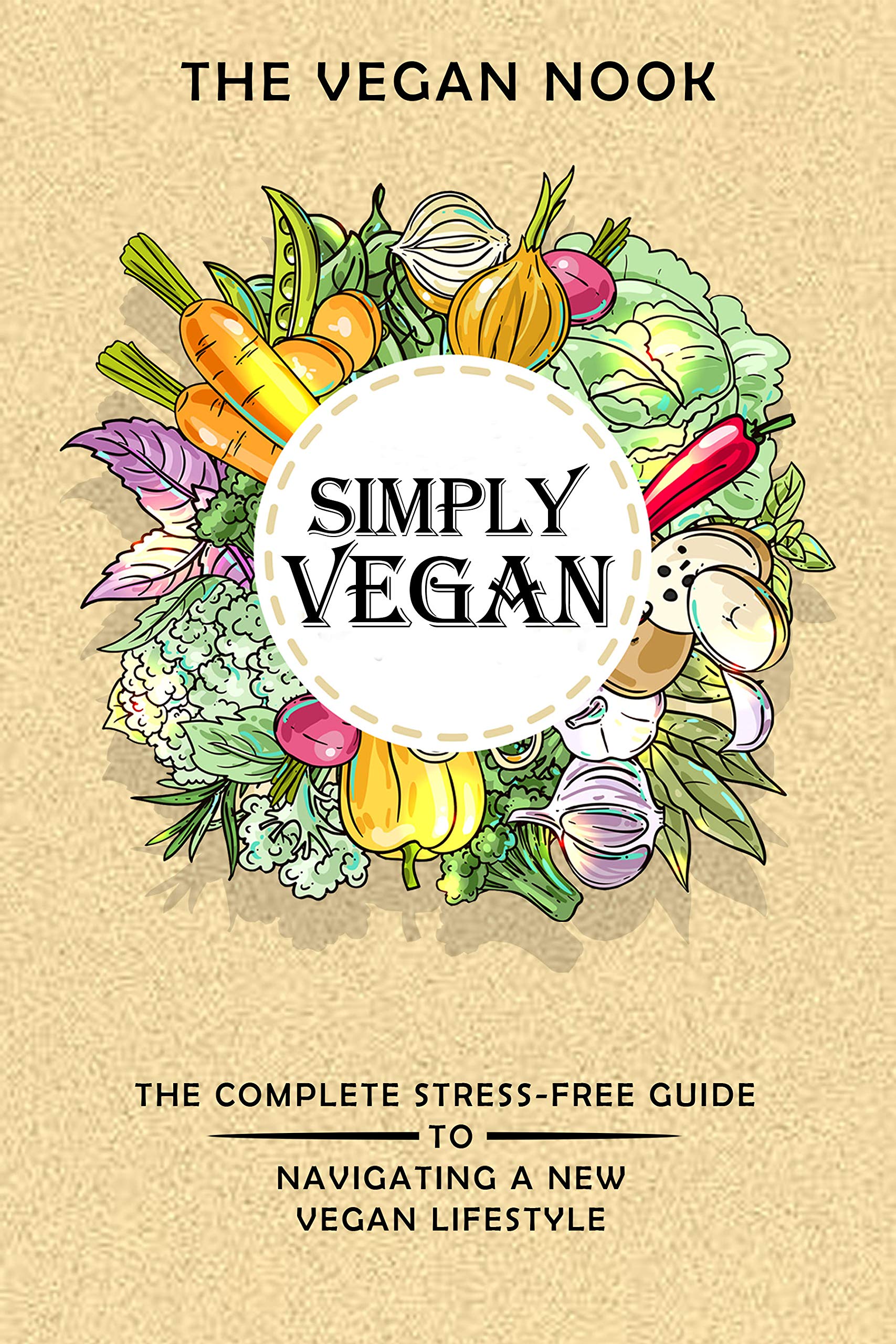 Simply Vegan: The Complete Stress-Free Guide to Navigating a New Vegan ...