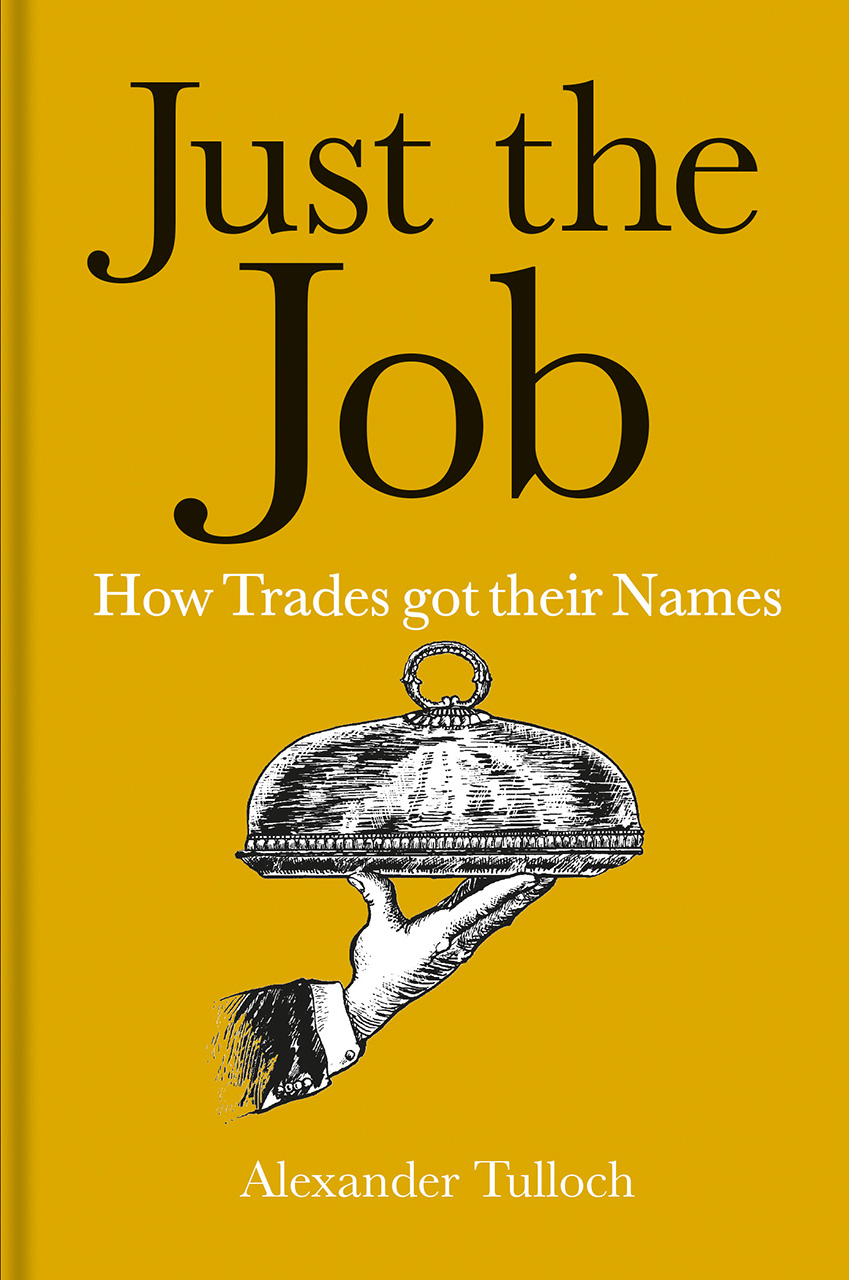 Just the Job: How Trades got their Names by Alexander Tulloch | Goodreads