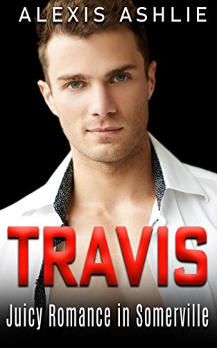 Travis (Juicy Romance in Somerville #3) by Alexis Ashlie | Goodreads