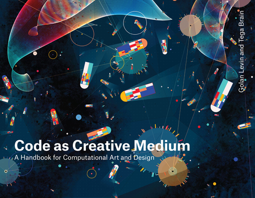 Code as Creative Medium: A Handbook for Computational Art and Design by ...