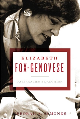 Elizabeth Fox-Genovese: Paternalism's Daughter by Deborah A. Symonds ...