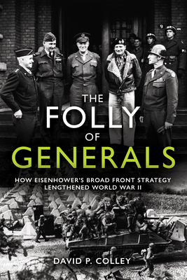 The Folly of Generals: How Eisenhower’s Broad Front Strategy Lengthened ...