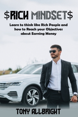 Rich Mindset: Learn To Think Like Rich People And How To Reach Your ...