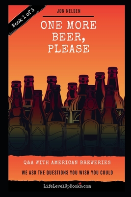 One More Beer, Please: Q&A With American Breweries Vol. 1 by Jon Nelsen ...