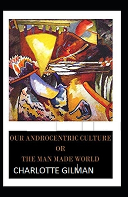 Our Androcentric Culture Or The Man-Made World Illustrated by Charlotte ...
